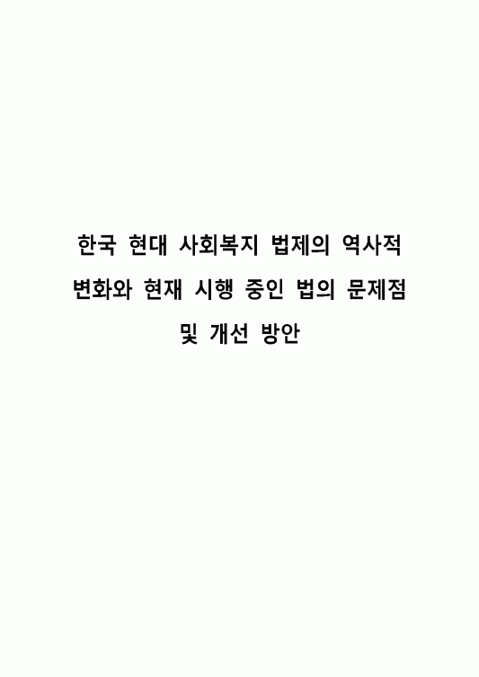 한국 현대 사회복지 법제의 역사적 변화와 현재 시행 중인 법의 문제점 및 개선 방안