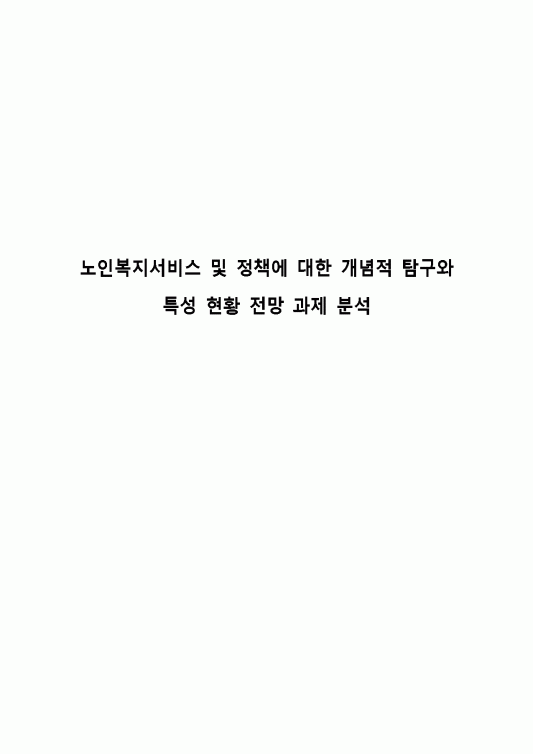 노인복지서비스 및 정책에 대한 개념적 탐구와 특성 현황 전망 과제 분석