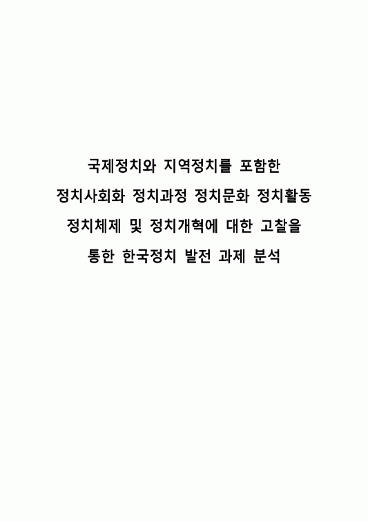 국제정치와 지역정치를 포함한 정치사회화 정치과정 정치문화 정치활동 정치체제 및 정치개혁에 대한 고찰을 통한 한국정치 발전 과제 분석