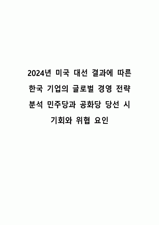 2024년 미국 대선 결과에 따른 한국 기업의 글로벌 경영 전략 분석 민주당과 공화당 당선 시 기회와 위협 요인