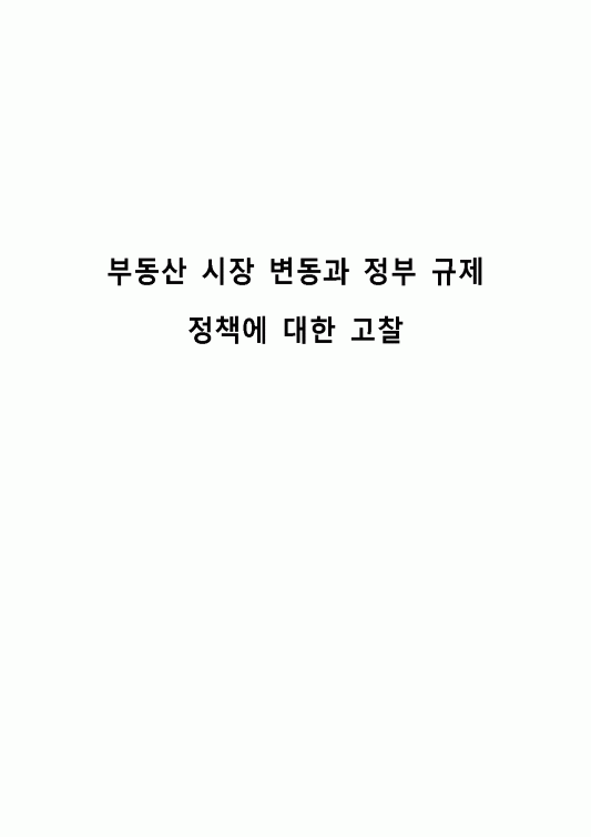 부동산 시장 변동과 정부 규제 정책에 대한 고찰