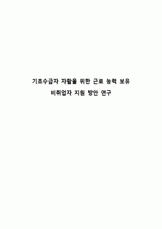 기초수급자 자활을 위한 근로 능력 보유 비취업자 지원 방안 연구
