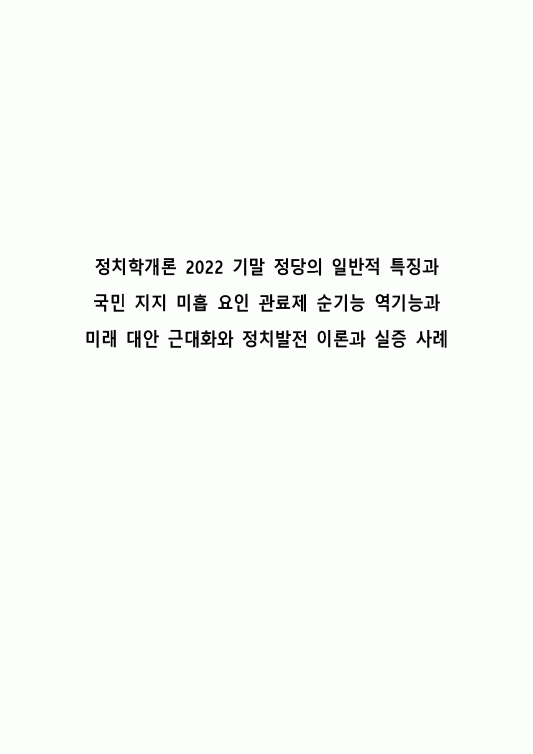 정치학개론 2022 기말 정당의 일반적 특징과 국민 지지 미흡 요인 관료제 순기능 역기능과 미래 대안 근대화와 정치발전 이론과 실증 사례