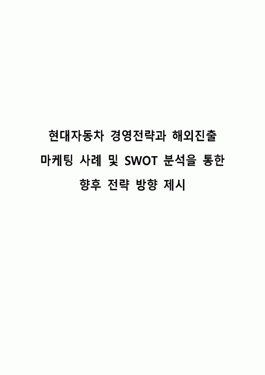 현대자동차 경영전략과 해외진출 마케팅 사례 및 SWOT 분석을 통한 향후 전략 방향 제시