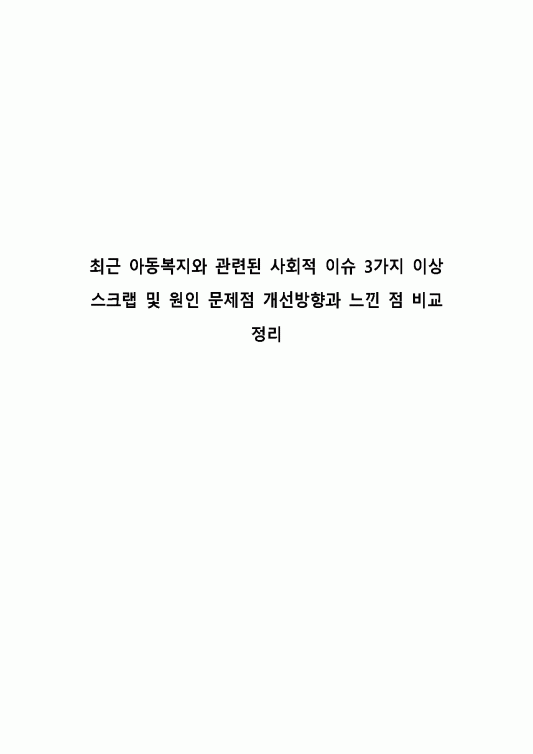 최근 아동복지와 관련된 사회적 이슈 3가지 이상 스크랩 및 원인 문제점 개선방향과 느낀 점 비교 정리