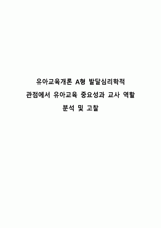 유아교육개론 A형 발달심리학적 관점에서 유아교육 중요성과 교사 역할 분석 및 고찰