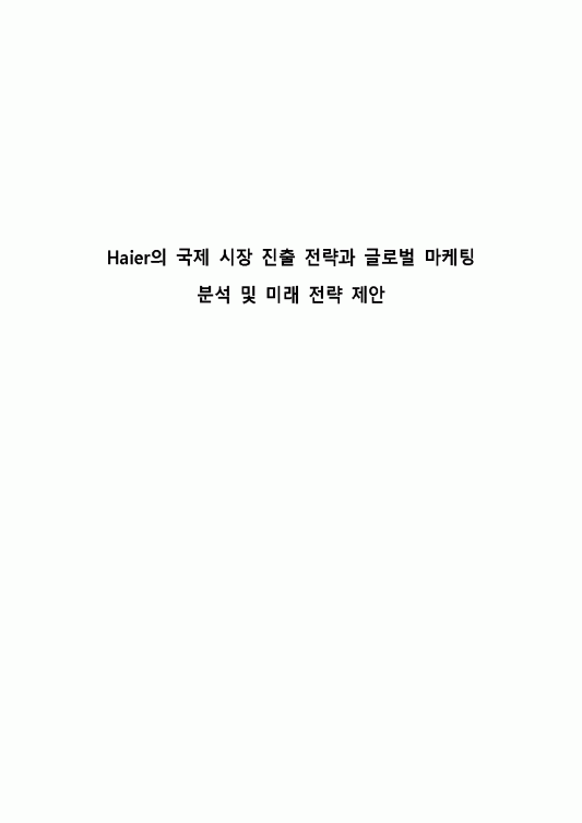 Haier의 국제 시장 진출 전략과 글로벌 마케팅 분석 및 미래 전략 제안