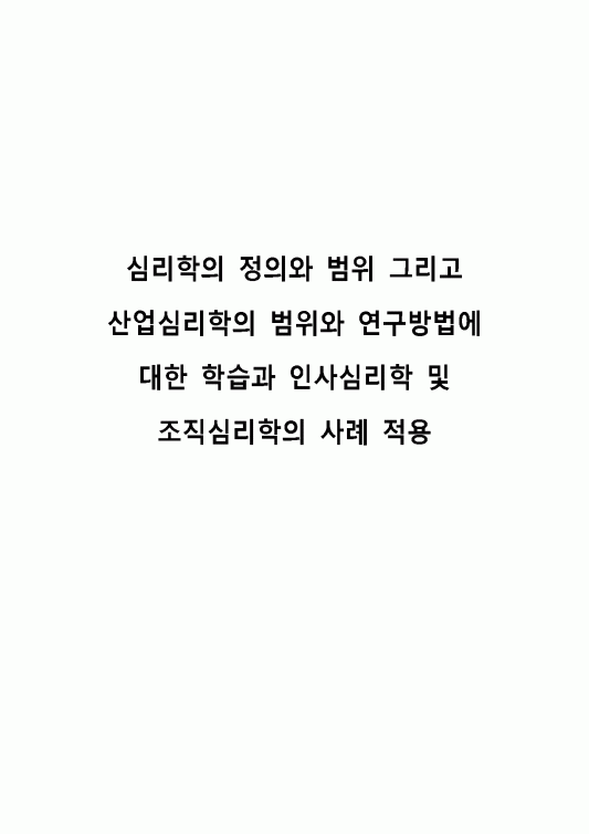 심리학의 정의와 범위 그리고 산업심리학의 범위와 연구방법에 대한 학습과 인사심리학 및 조직심리학의 사례 적용