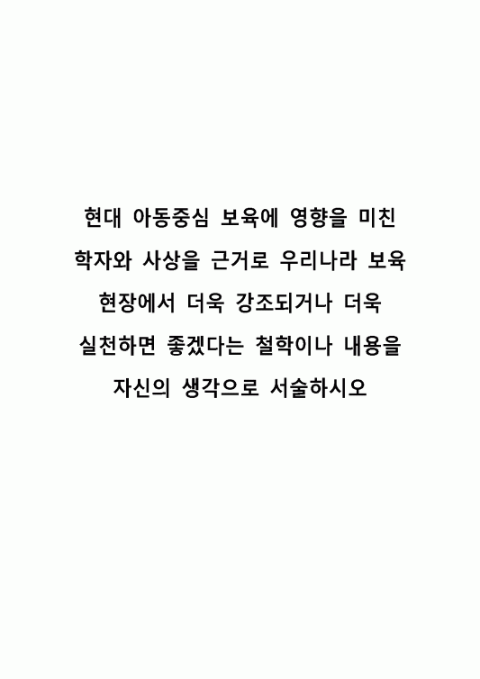 현대 아동중심 보육에 영향을 미친 학자와 사상을 근거로 우리나라 보육 현장에서 더욱 강조되거나 더욱 실천하면 좋겠다는 철학이나 내용을 자신의 생각으로 서술하시오