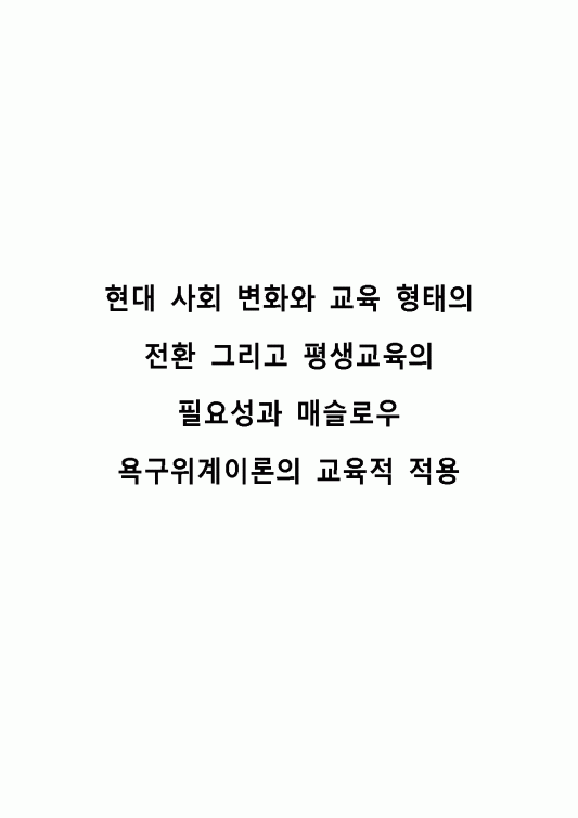 현대 사회 변화와 교육 형태의 전환 그리고 평생교육의 필요성과 매슬로우 욕구위계이론의 교육적 적용