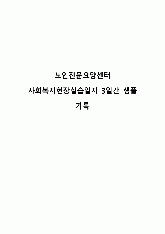 노인전문요양센터 사회복지현장실습일지 3일간 샘플 기록