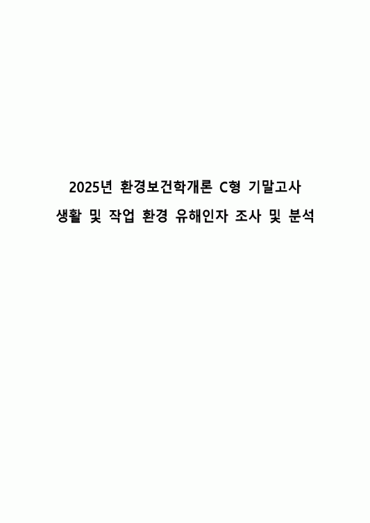 2025년 환경보건학개론 C형 기말고사 생활 및 작업 환경 유해인자 조사 및 분석