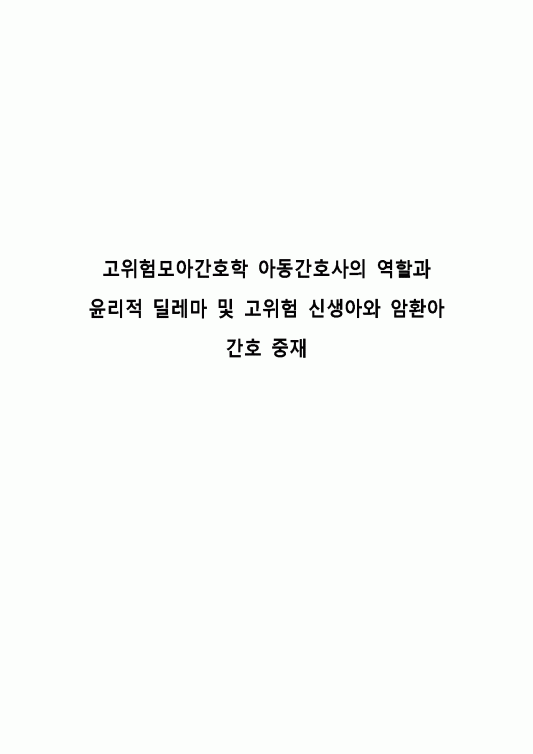 고위험모아간호학 아동간호사의 역할과 윤리적 딜레마 및 고위험 신생아와 암환아 간호 중재