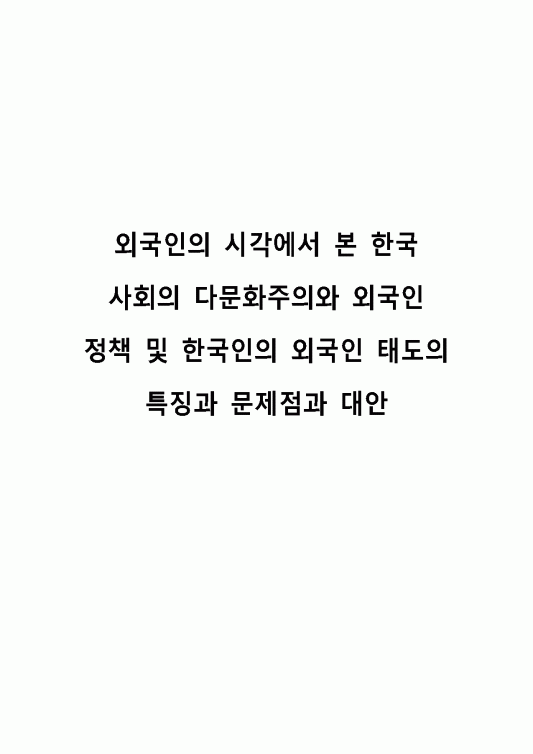 외국인의 시각에서 본 한국 사회의 다문화주의와 외국인 정책 및 한국인의 외국인 태도의 특징과 문제점과 대안