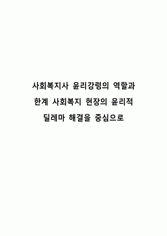사회복지사 윤리강령의 역할과 한계 사회복지 현장의 윤리적 딜레마 해결을 중심으로