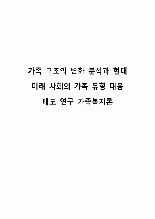 가족 구조의 변화 분석과 현대 미래 사회의 가족 유형 대응 태도 연구 가족복지론