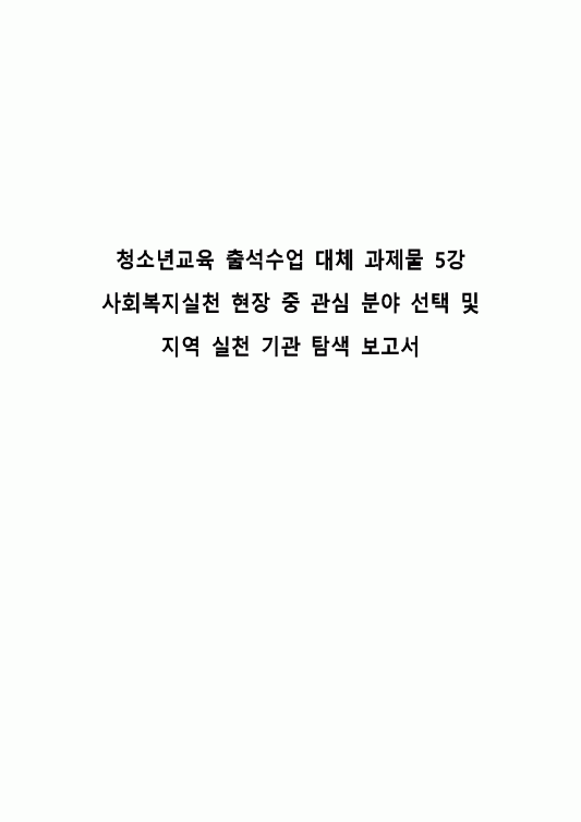 청소년교육 출석수업 대체 과제물 5강 사회복지실천 현장 중 관심 분야 선택 및 지역 실천 기관 탐색 보고서