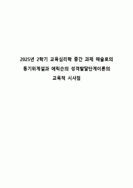 2025년 2학기 교육심리학 중간 과제 매슬로의 동기위계설과 에릭슨의 성격발달단계이론의 교육적 시사점
