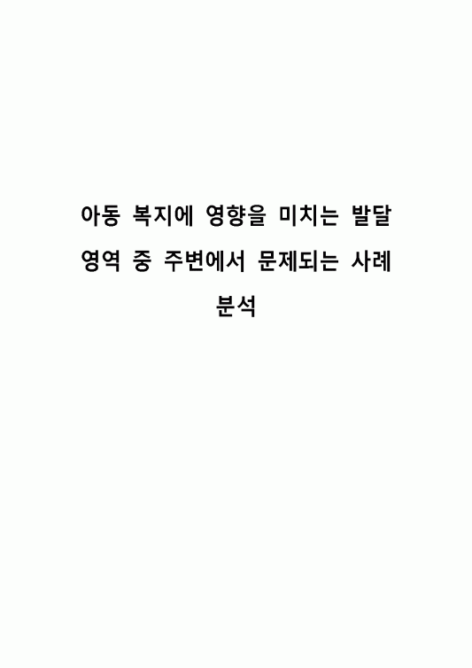 아동 복지에 영향을 미치는 발달 영역 중 주변에서 문제되는 사례 분석