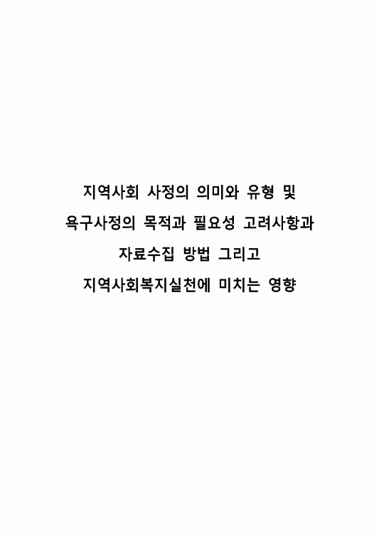 지역사회 사정의 의미와 유형 및 욕구사정의 목적과 필요성 고려사항과 자료수집 방법 그리고 지역사회복지실천에 미치는 영향