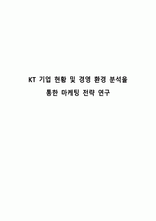 KT 기업 현황 및 경영 환경 분석을 통한 마케팅 전략 연구