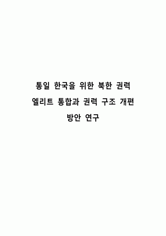 통일 한국을 위한 북한 권력 엘리트 통합과 권력 구조 개편 방안 연구