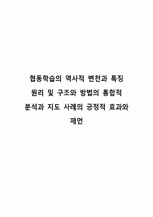 협동학습의 역사적 변천과 특징 원리 및 구조와 방법의 통합적 분석과 지도 사례의 긍정적 효과와 제언