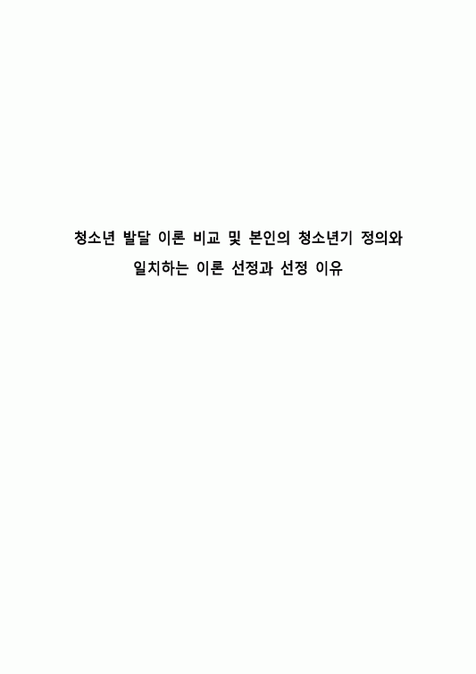 청소년 발달 이론 비교 및 본인의 청소년기 정의와 일치하는 이론 선정과 선정 이유