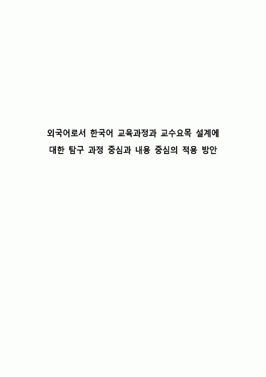 외국어로서 한국어 교육과정과 교수요목 설계에 대한 탐구 과정 중심과 내용 중심의 적용 방안
