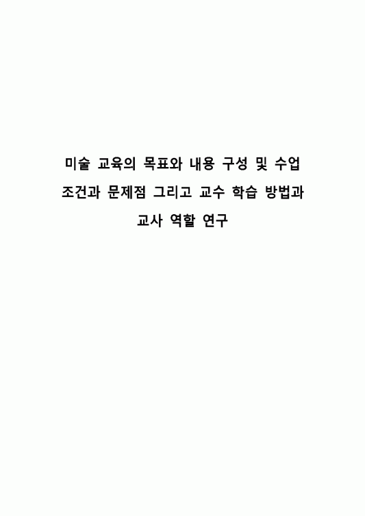 미술 교육의 목표와 내용 구성 및 수업 조건과 문제점 그리고 교수 학습 방법과 교사 역할 연구