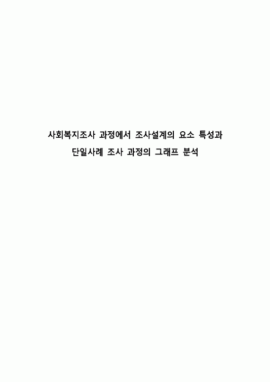 사회복지조사 과정에서 조사설계의 요소 특성과 단일사례 조사 과정의 그래프 분석