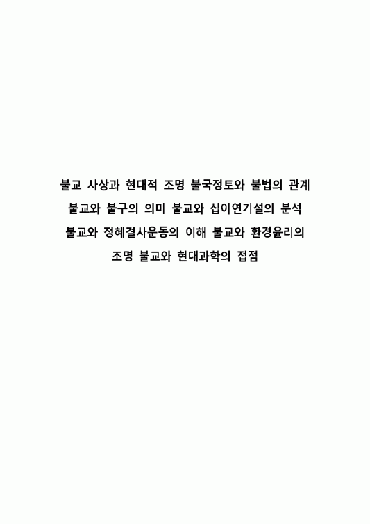 불교 사상과 현대적 조명 불국정토와 불법의 관계 불교와 불구의 의미 불교와 십이연기설의 분석 불교와 정혜결사운동의 이해 불교와 환경윤리의 조명 불교와 현대과학의 접점