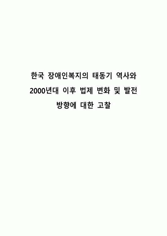 한국 장애인복지의 태동기 역사와 2000년대 이후 법제 변화 및 발전 방향에 대한 고찰