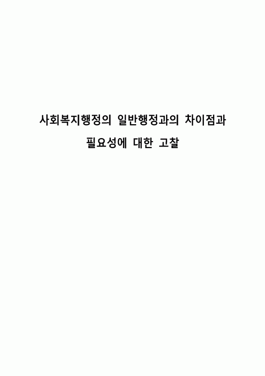 사회복지행정의 일반행정과의 차이점과 필요성에 대한 고찰