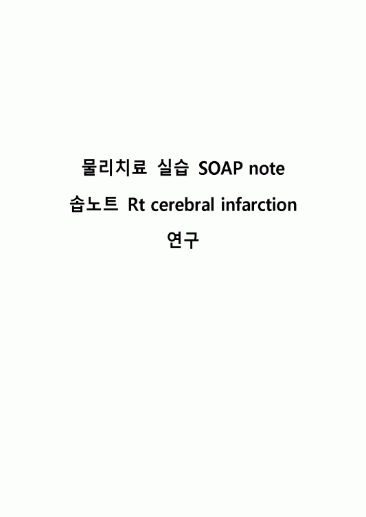 물리치료 실습 SOAP note 솝노트 Rt cerebral infarction 연구