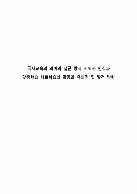 국사교육의 의미와 접근 방식 지역사 인식과 맞춤학습 사료학습의 활용과 유의점 및 발전 방향