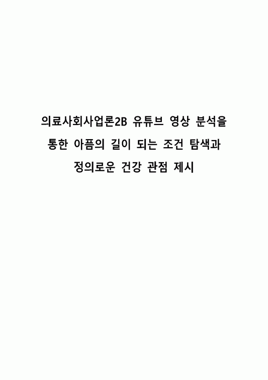 의료사회사업론2B 유튜브 영상 분석을 통한 아픔의 길이 되는 조건 탐색과 정의로운 건강 관점 제시