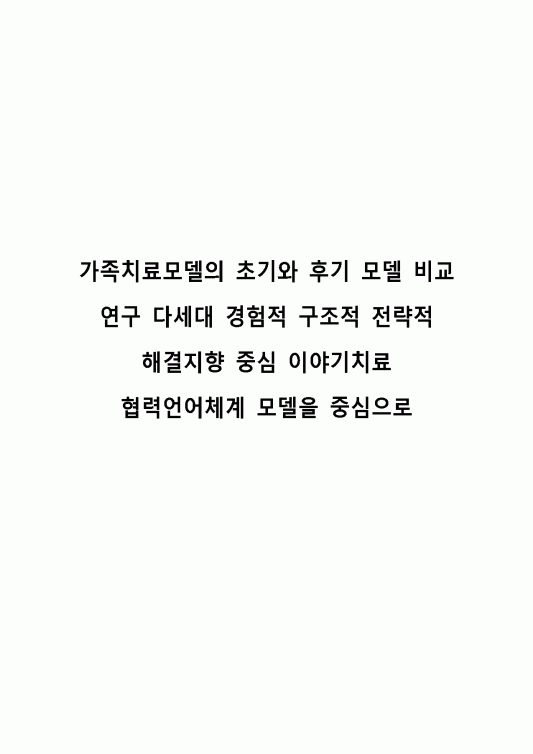 가족치료모델의 초기와 후기 모델 비교 연구 다세대 경험적 구조적 전략적 해결지향 중심 이야기치료 협력언어체계 모델을 중심으로