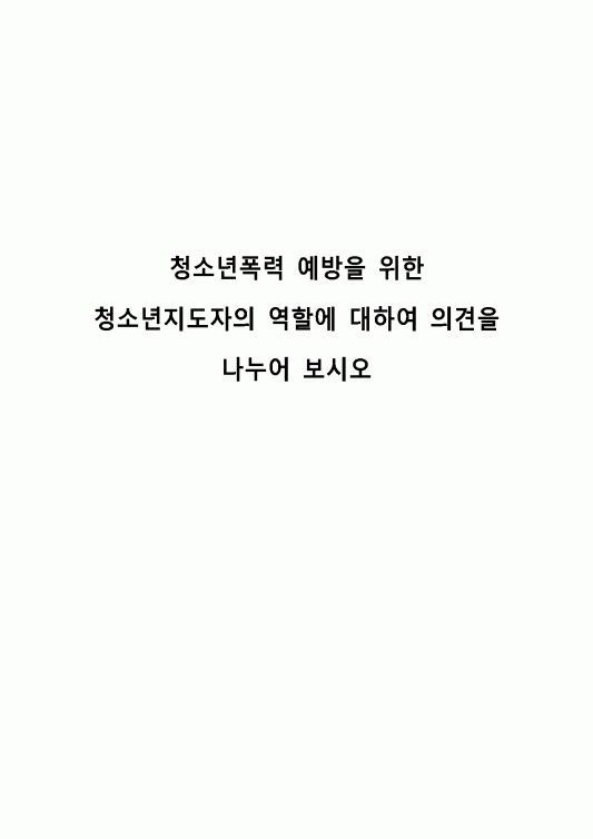 청소년폭력 예방을 위한 청소년지도자의 역할에 대하여 의견을 나누어 보시오
