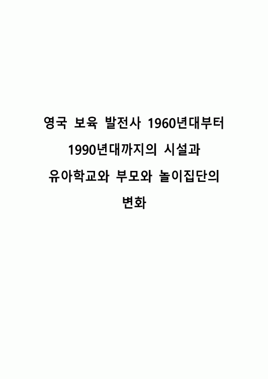 영국 보육 발전사 1960년대부터 1990년대까지의 시설과 유아학교와 부모와 놀이집단의 변화