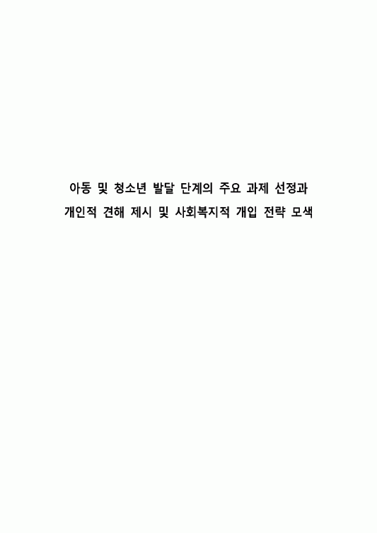 아동 및 청소년 발달 단계의 주요 과제 선정과 개인적 견해 제시 및 사회복지적 개입 전략 모색