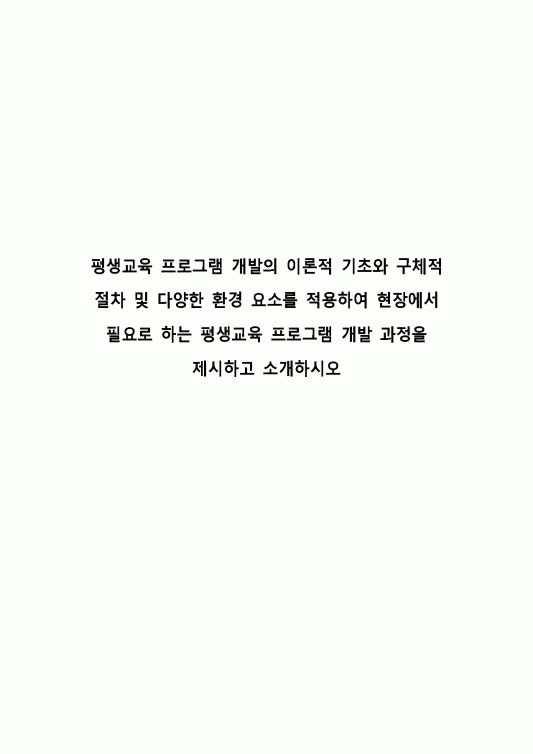 평생교육 프로그램 개발의 이론적 기초와 구체적 절차 및 다양한 환경 요소를 적용하여 현장에서 필요로 하는 평생교육 프로그램 개발 과정을 제시하고 소개하시오