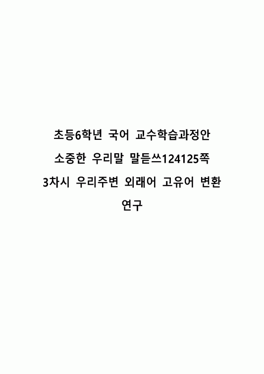 초등6학년 국어 교수학습과정안 소중한 우리말 말듣쓰124125쪽 3차시 우리주변 외래어 고유어 변환 연구
