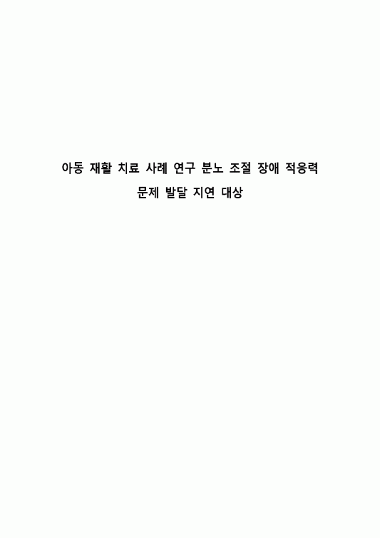 아동 재활 치료 사례 연구 분노 조절 장애 적응력 문제 발달 지연 대상