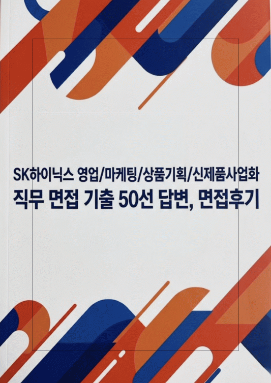 [SK하이닉스 영업 마케팅 상품기획 신제품사업화 면접] SK하이닉스 영업, 마케팅, 상품기획, 신제품사업화 채용 면접 자료 (SK하이닉스 영업/마케팅/상품기획/신제품사업화 직무 기출 및 예상 질문 50선)