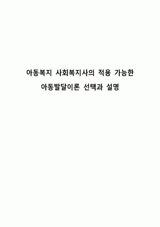 아동복지 사회복지사의 적용 가능한 아동발달이론 선택과 설명