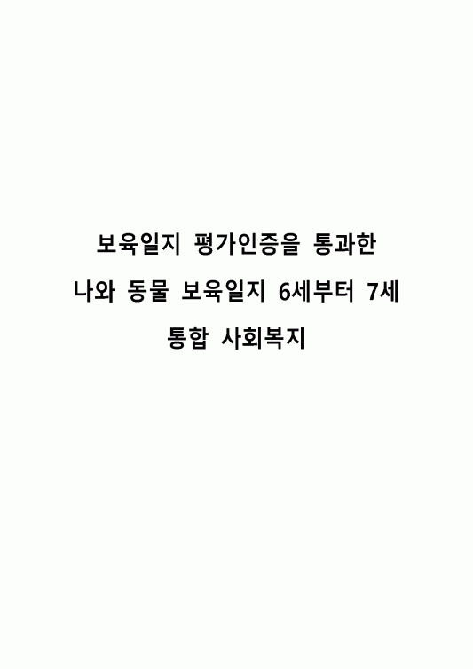보육일지 평가인증을 통과한 나와 동물 보육일지 6세부터 7세 통합 사회복지