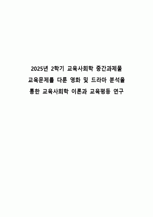 2025년 2학기 교육사회학 중간과제물 교육문제를 다룬 영화 및 드라마 분석을 통한 교육사회학 이론과 교육평등 연구