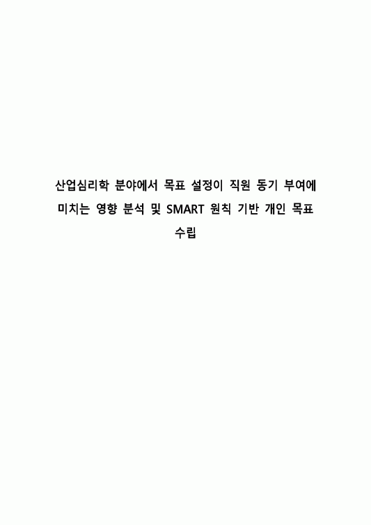 산업심리학 분야에서 목표 설정이 직원 동기 부여에 미치는 영향 분석 및 SMART 원칙 기반 개인 목표 수립