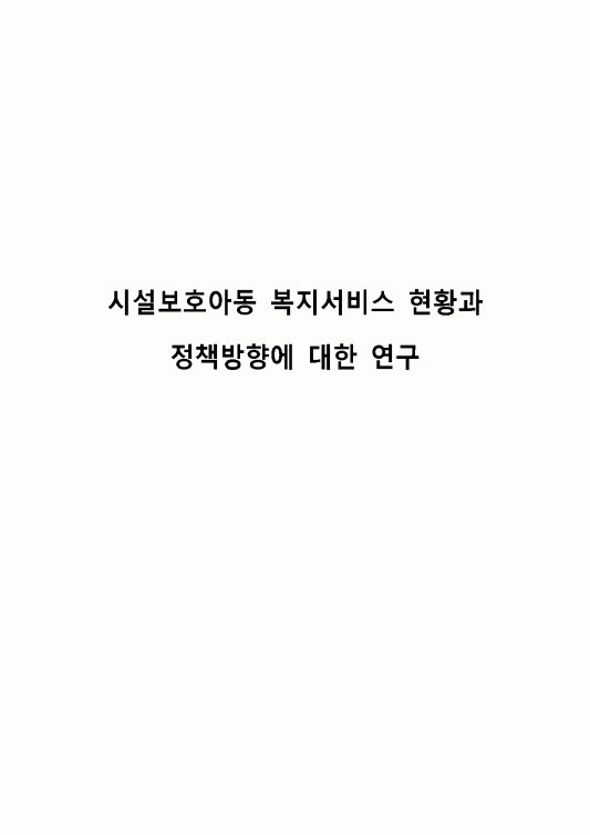 시설보호아동 복지서비스 현황과 정책방향에 대한 연구